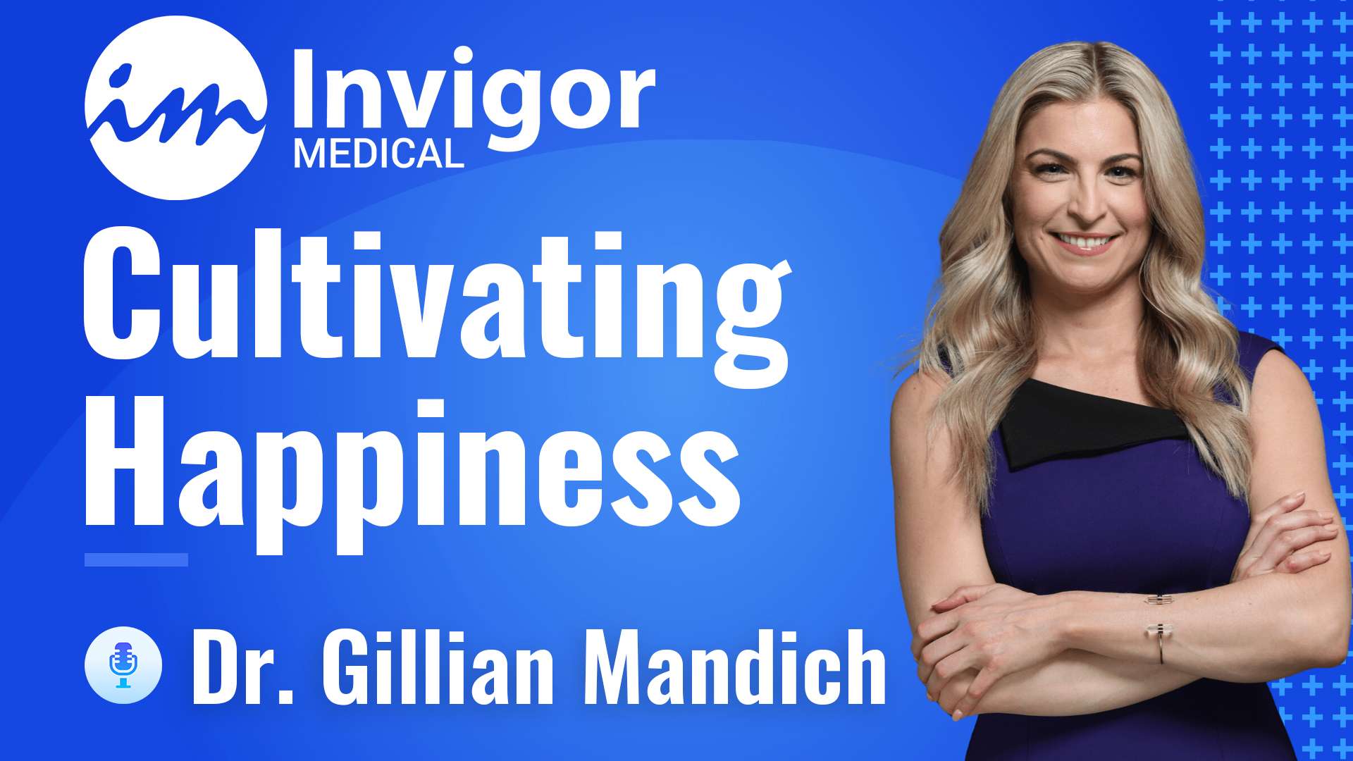 Cultivating Happiness with Dr. Gillian Mandich | Podcast | Invigor Medical