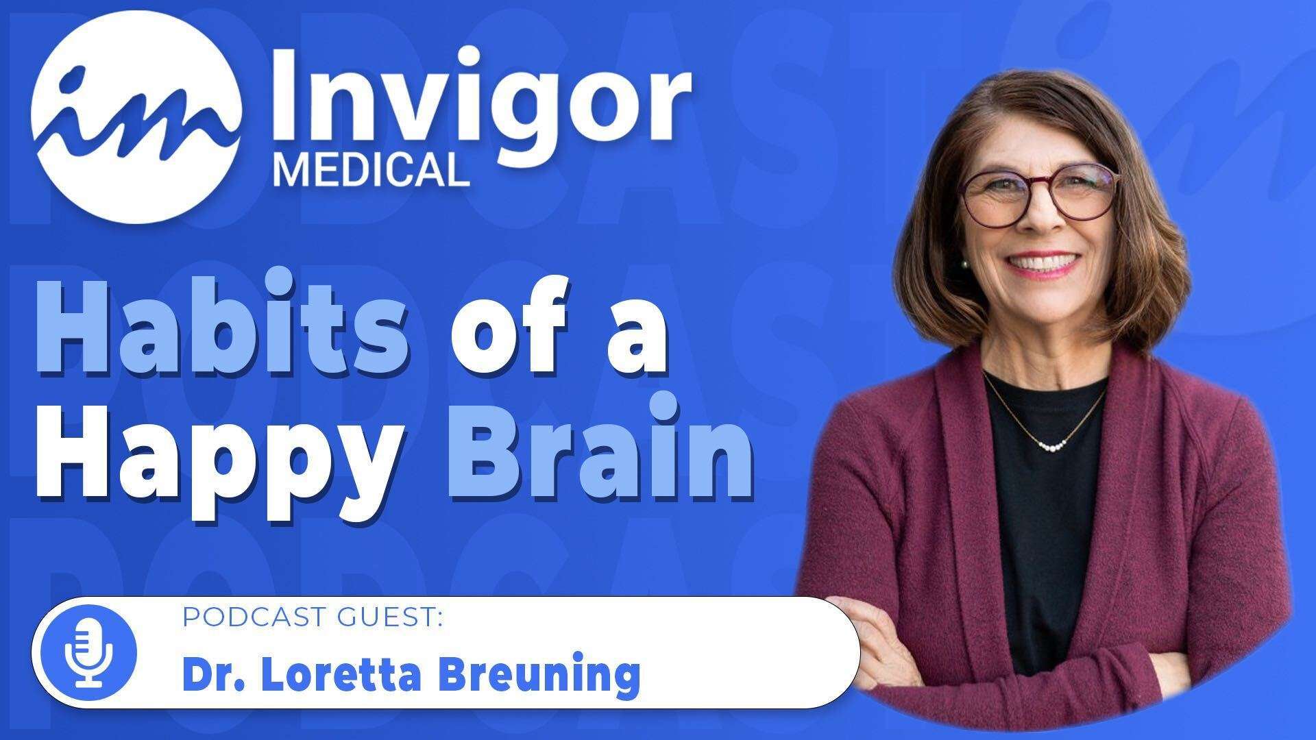 Habits of a Happy Brain with Dr. Loretta Breuning- Ph.D | Invigor Medical